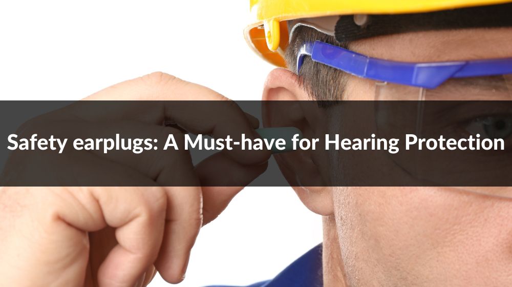 Safety Earplugs: A Must-have for Hearing Protection